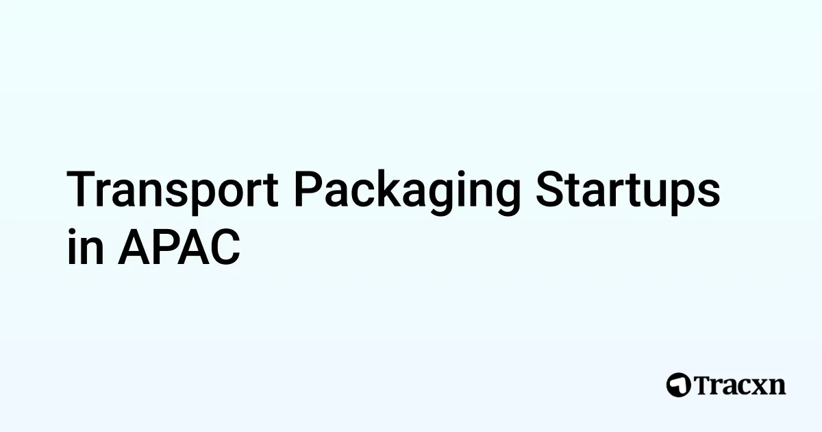 Top startups in Transport Packaging in APAC (Oct, 2025) - Tracxn