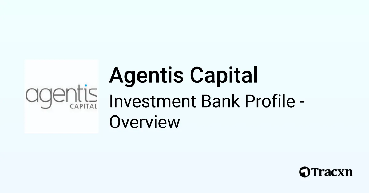 Agentis Capital - 2025 Investment Bank Profile, Deals and M&A - Tracxn