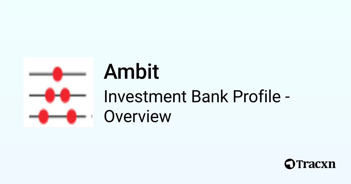 Ambit - 2025 Investment Bank Profile, Deals and M&A - Tracxn