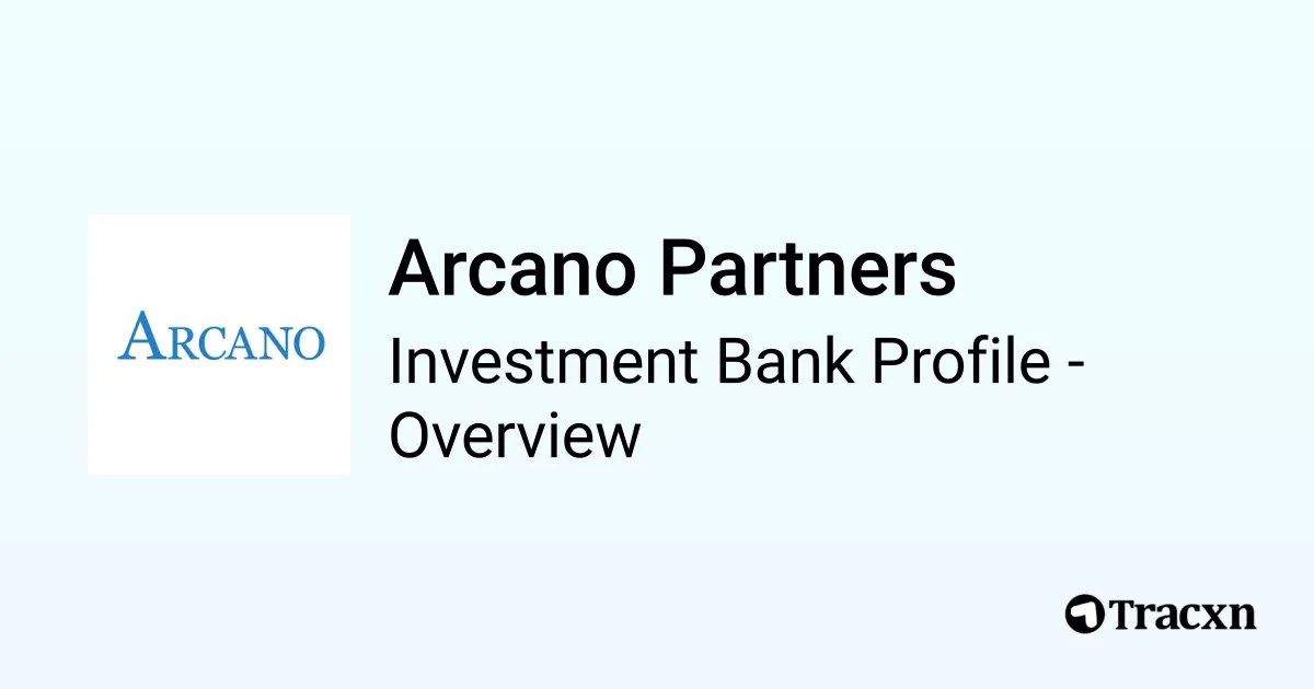 Arcano Partners - 2025 Investment Bank Profile, Deals and M&A - Tracxn