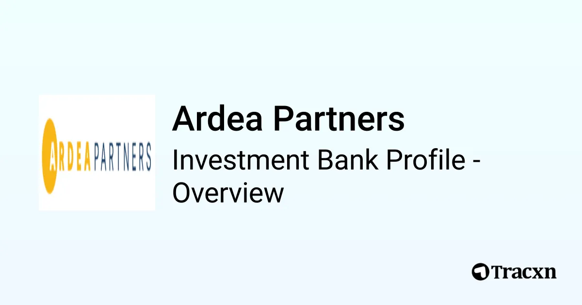 Ardea Partners - 2025 Investment Bank Profile, Deals and M&A - Tracxn