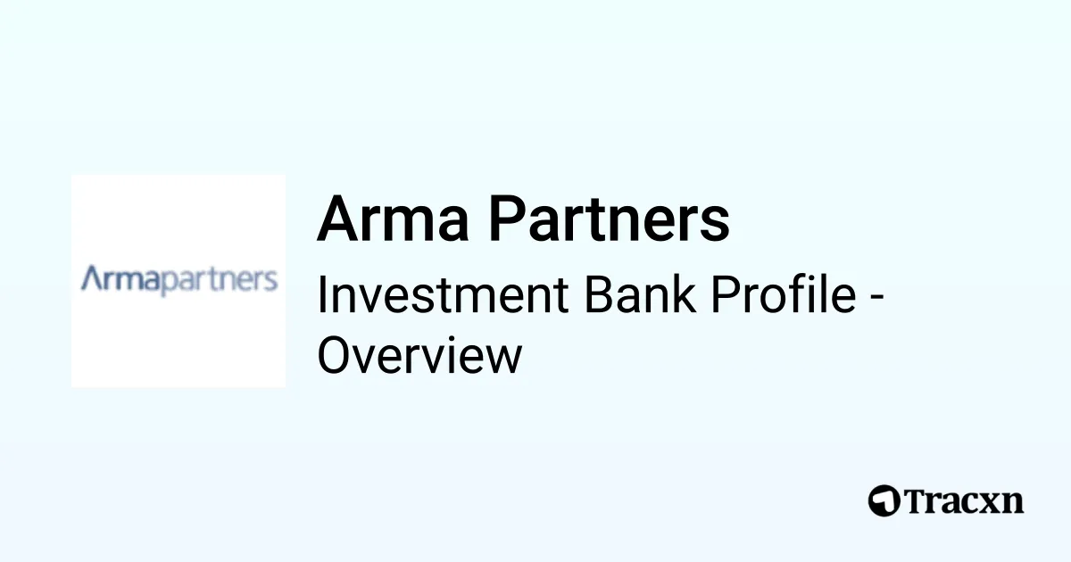 Arma Partners - 2025 Investment Bank Profile, Deals and M&A - Tracxn