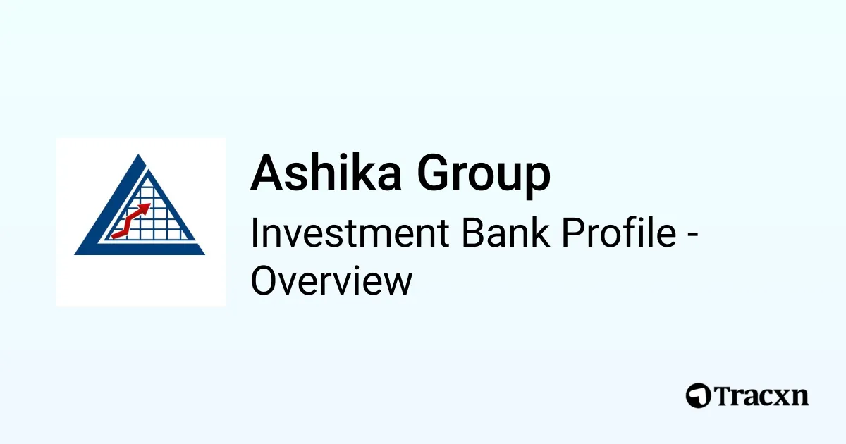 Ashika Group - 2026 Investment Bank Profile, Deals and M&A - Tracxn