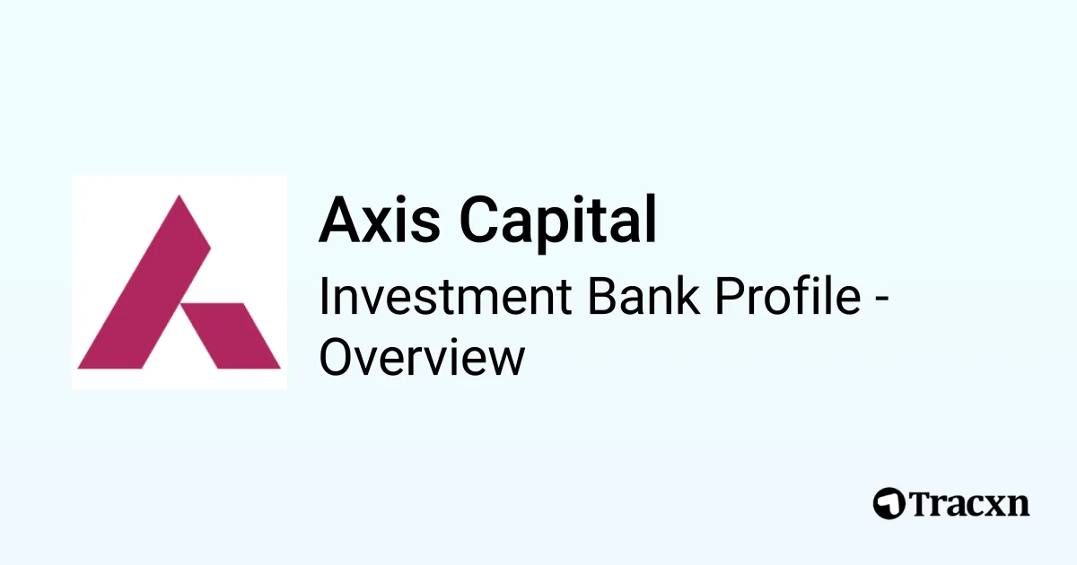 Axis Capital - 2025 Investment Bank Profile, Deals and M&A - Tracxn