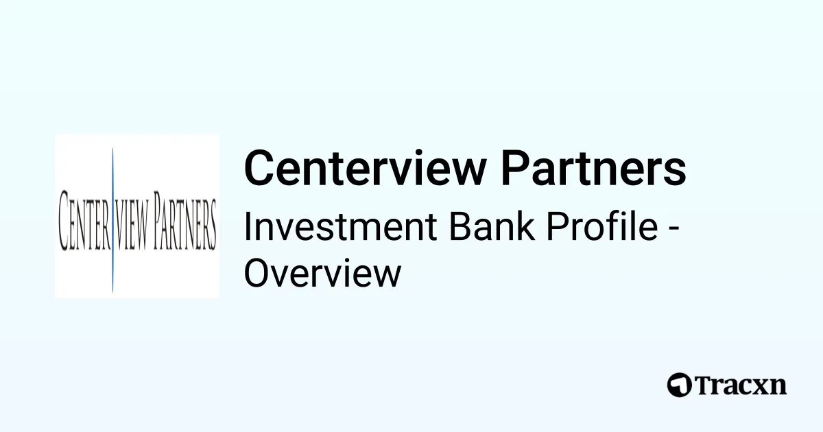 Centerview Partners - 2026 Investment Bank Profile, Deals and M&A - Tracxn
