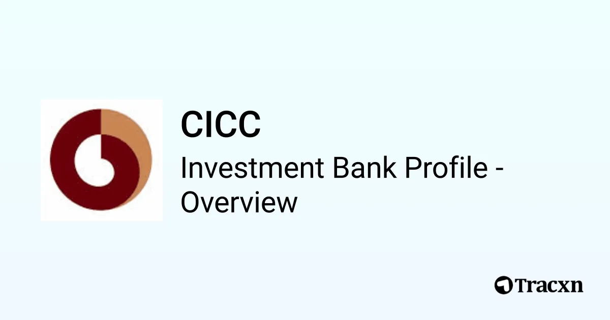 CICC - 2025 Investment Bank Profile, Deals and M&A - Tracxn