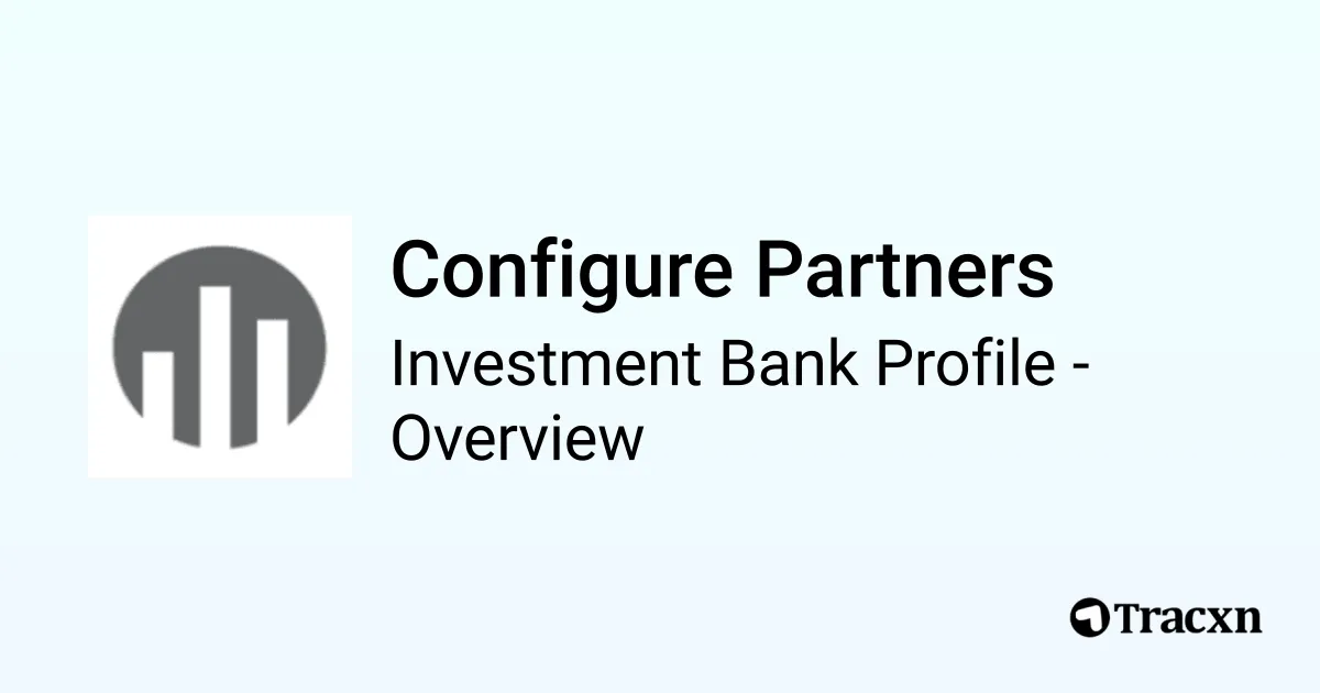 Configure Partners - 2025 Investment Bank Profile, Deals and M&A - Tracxn