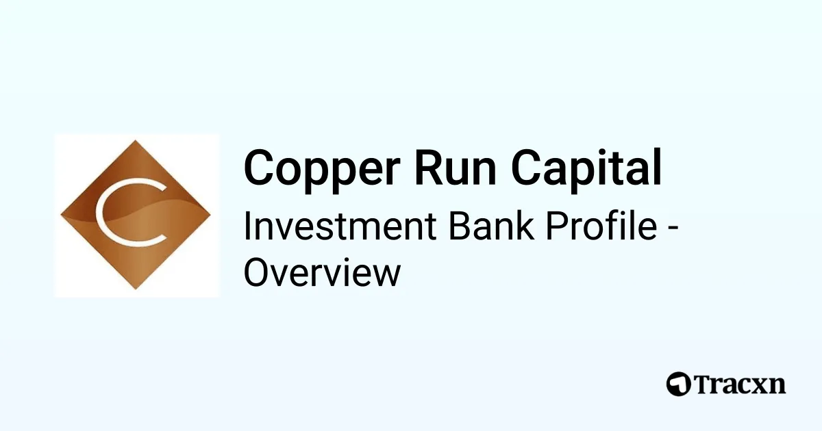 Copper Run Capital - 2025 Investment Bank Profile, Deals and M&A - Tracxn