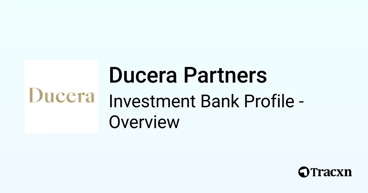 Ducera Partners - 2025 Investment Bank Profile, Deals and M&A - Tracxn