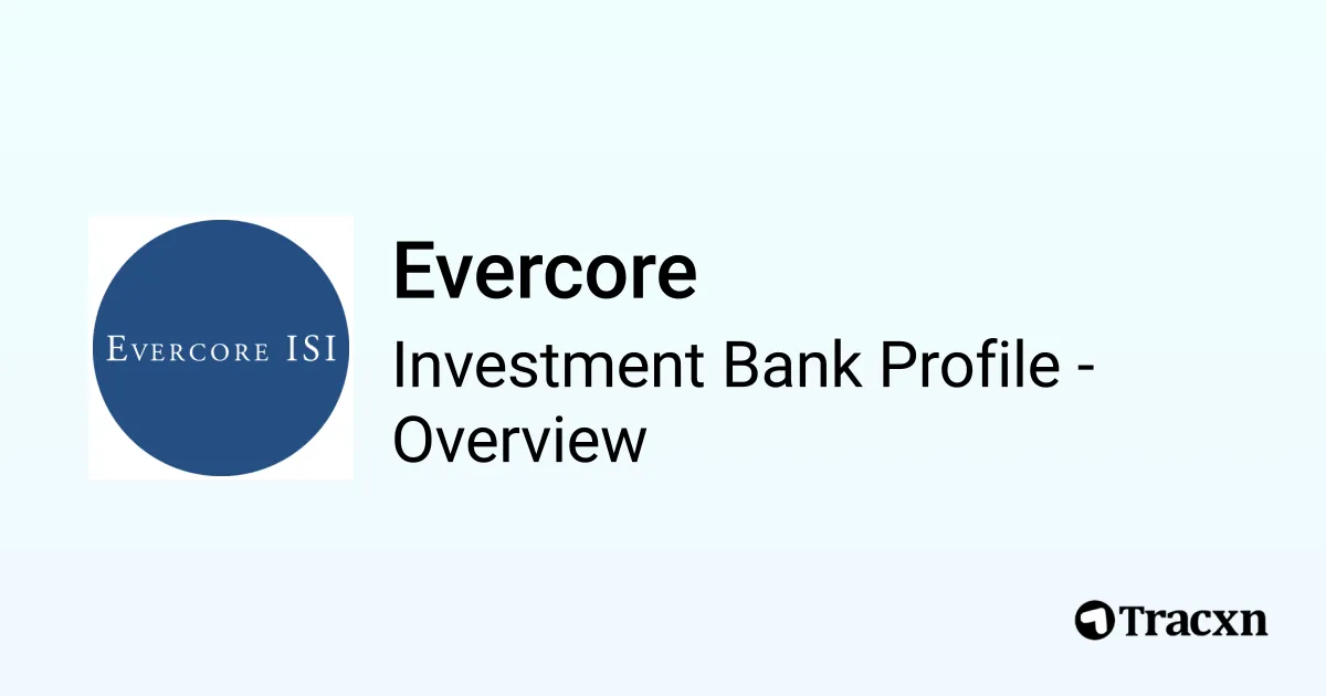 Evercore - 2025 Investment Bank Profile, Deals and M&A - Tracxn