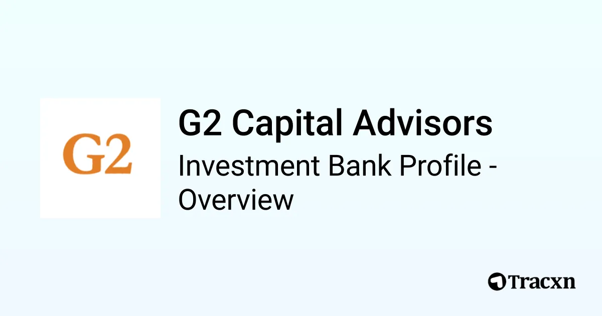 G2 Capital Advisors - 2025 Investment Bank Profile, Deals and M&A - Tracxn