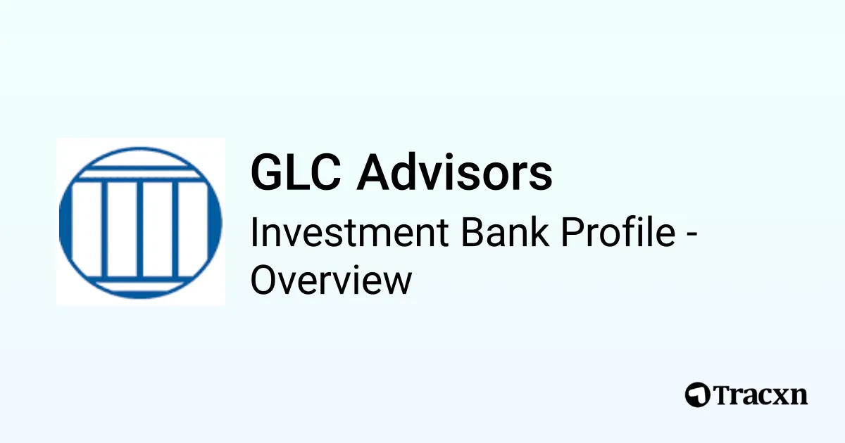 GLC Advisors - 2025 Investment Bank Profile, Deals and M&A - Tracxn