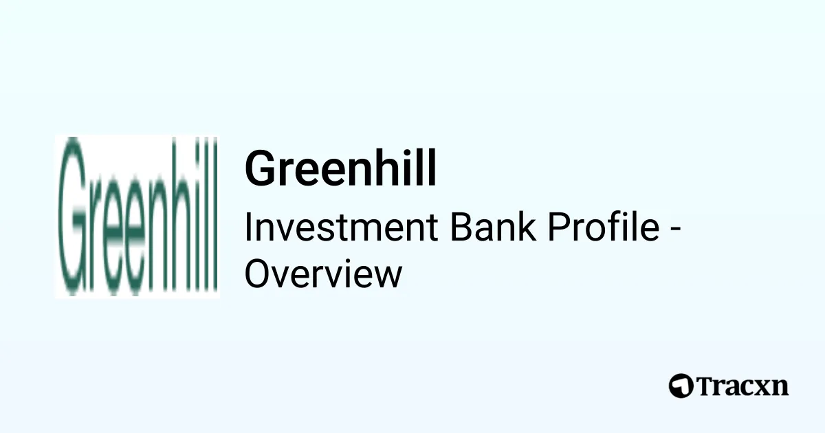 Greenhill - 2025 Investment Bank Profile, Deals and M&A - Tracxn