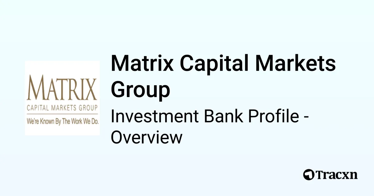 Matrix Capital Markets Group - 2025 Investment Bank Profile, Deals and ...