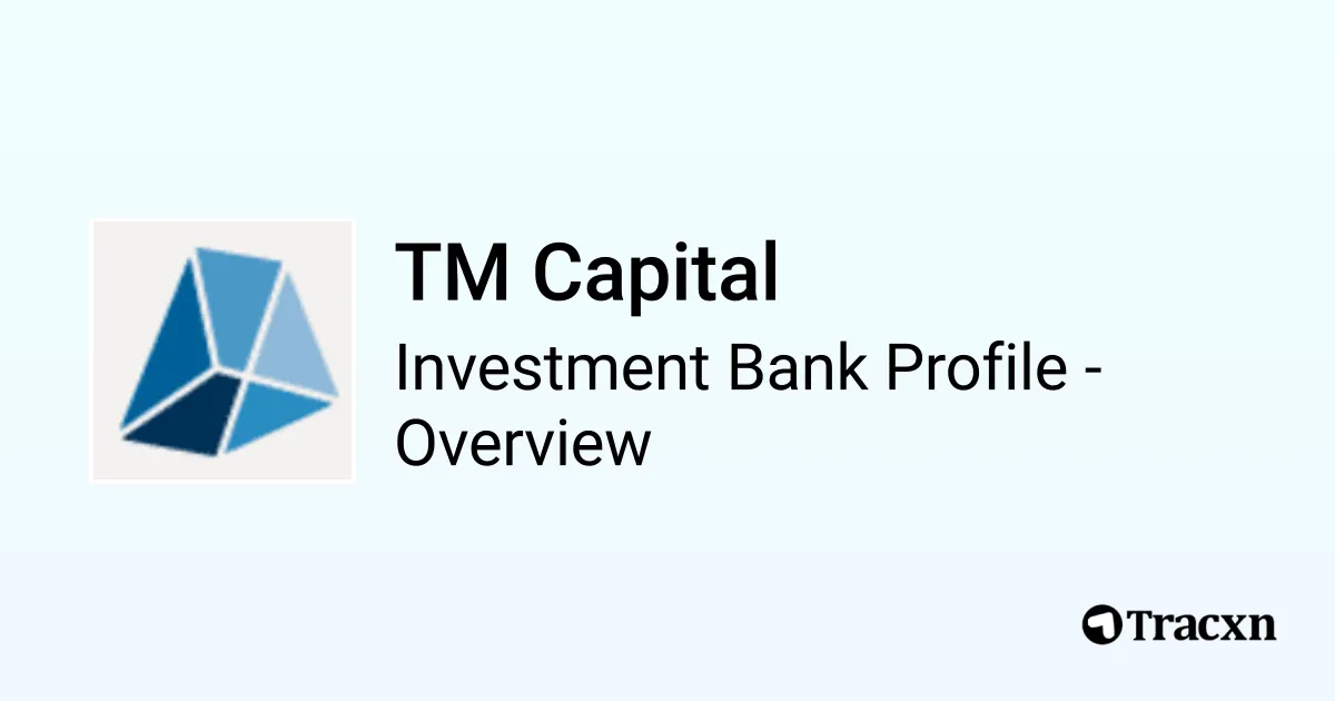 TM Capital - 2025 Investment Bank Profile, Deals and M&A - Tracxn