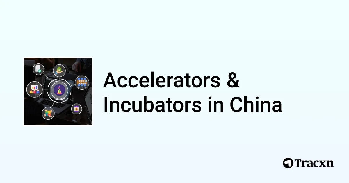 Top Accelerators & Incubators in China (Oct, 2025) - Tracxn