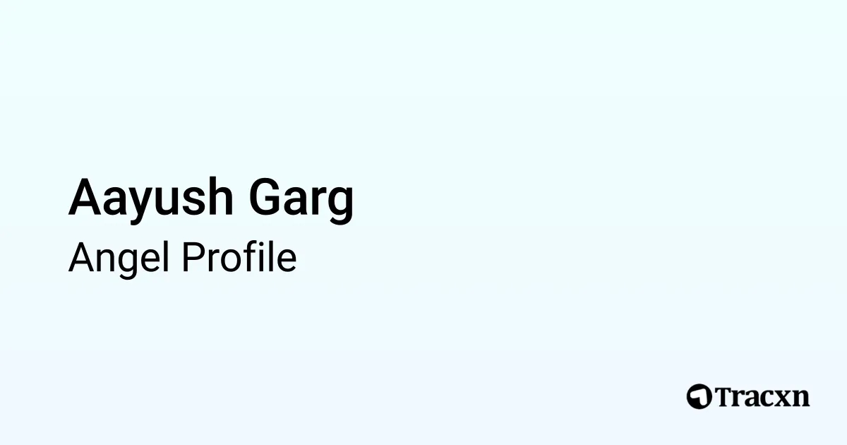 Aayush Garg - 2025 Portfolio & Founded Companies - Tracxn