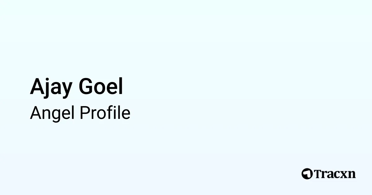 Ajay Goel - 2025 Portfolio & Founded Companies - Tracxn