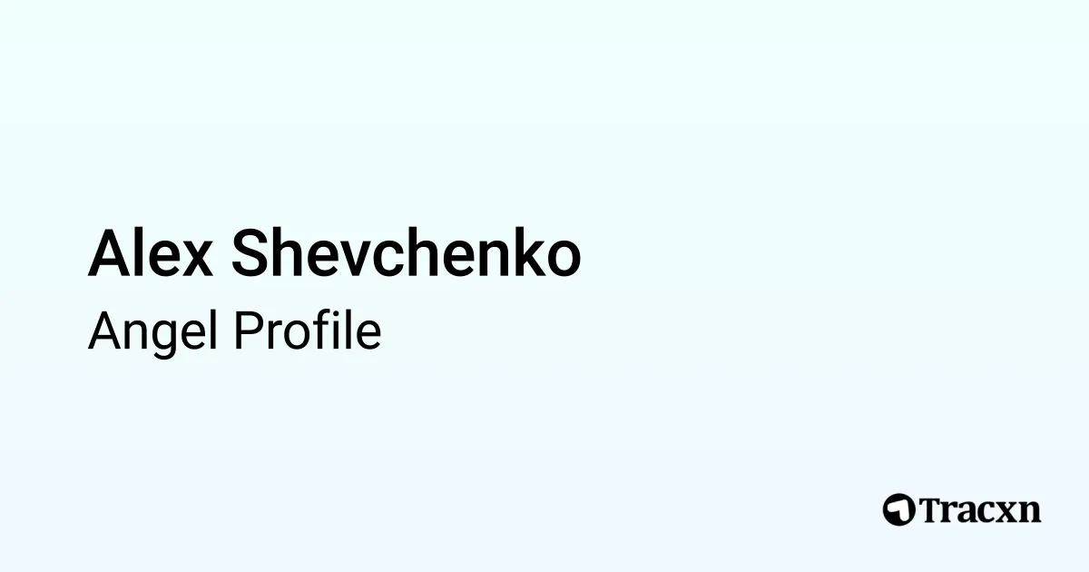 Alex Shevchenko - 2025 Portfolio & Founded Companies - Tracxn