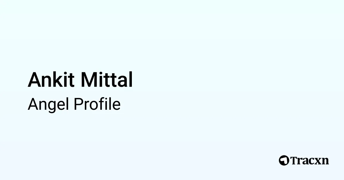 Ankit Mittal - 2025 Portfolio & Founded Companies - Tracxn
