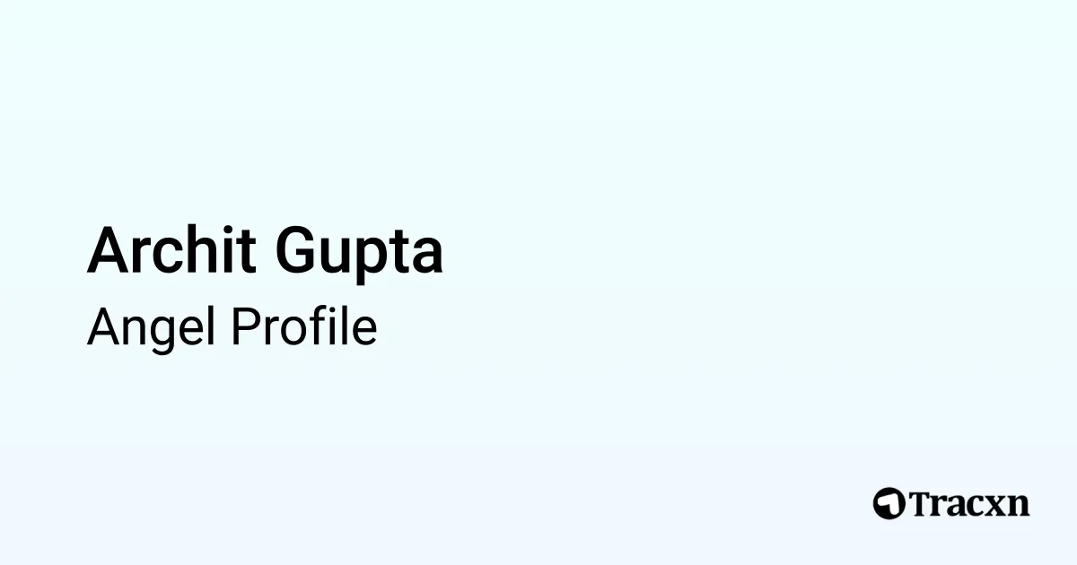 Archit Gupta - 2025 Portfolio & Founded Companies - Tracxn