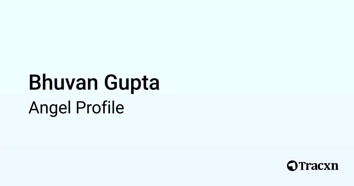Bhuvan Gupta - 2025 Portfolio & Founded Companies - Tracxn