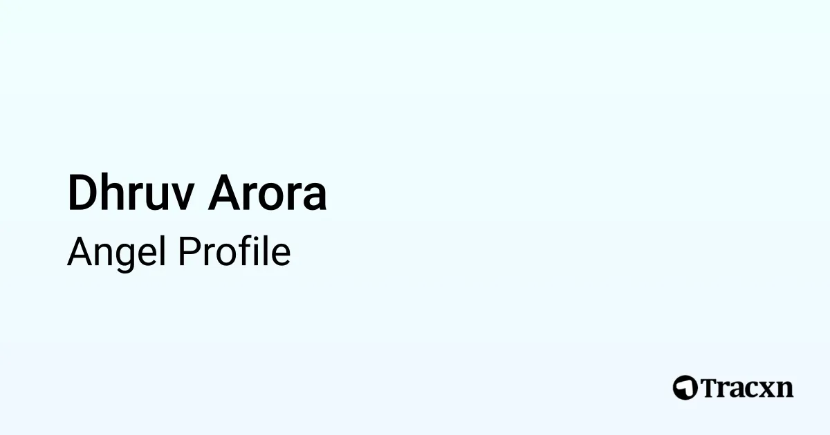 Dhruv Arora - 2026 Portfolio & Founded Companies - Tracxn