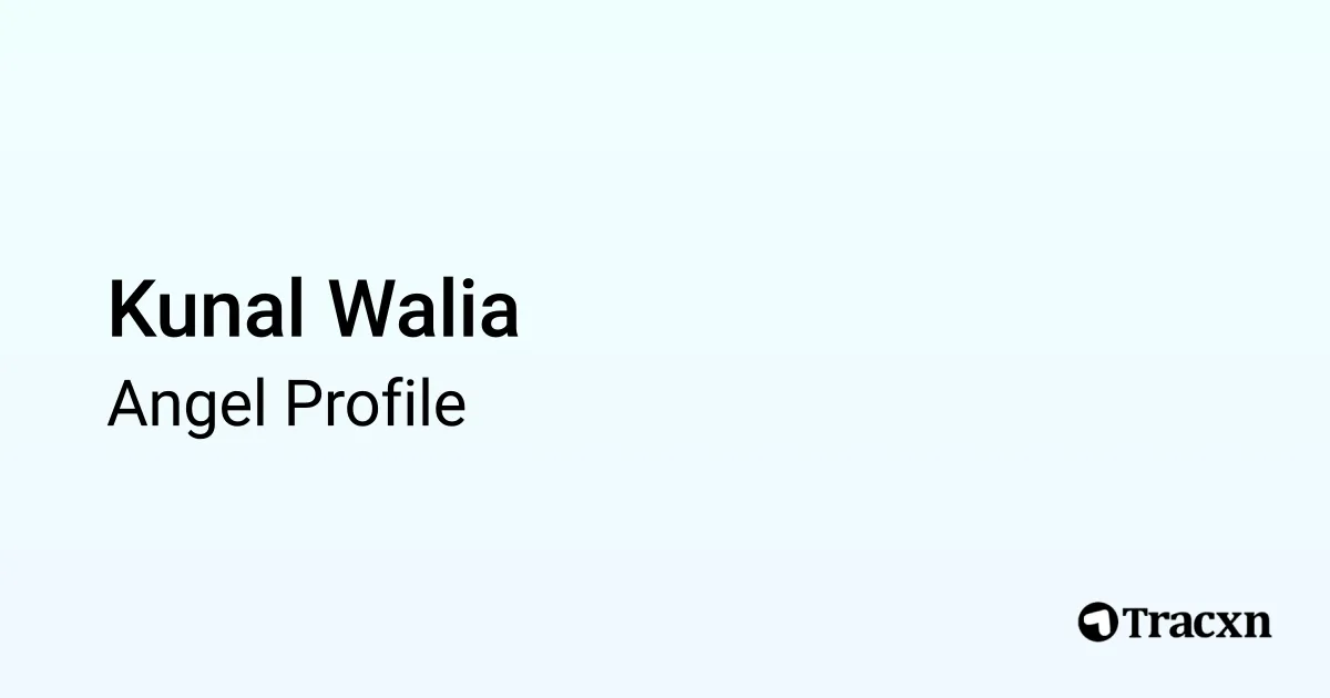 Kunal Walia - 2025 Portfolio & Founded Companies - Tracxn