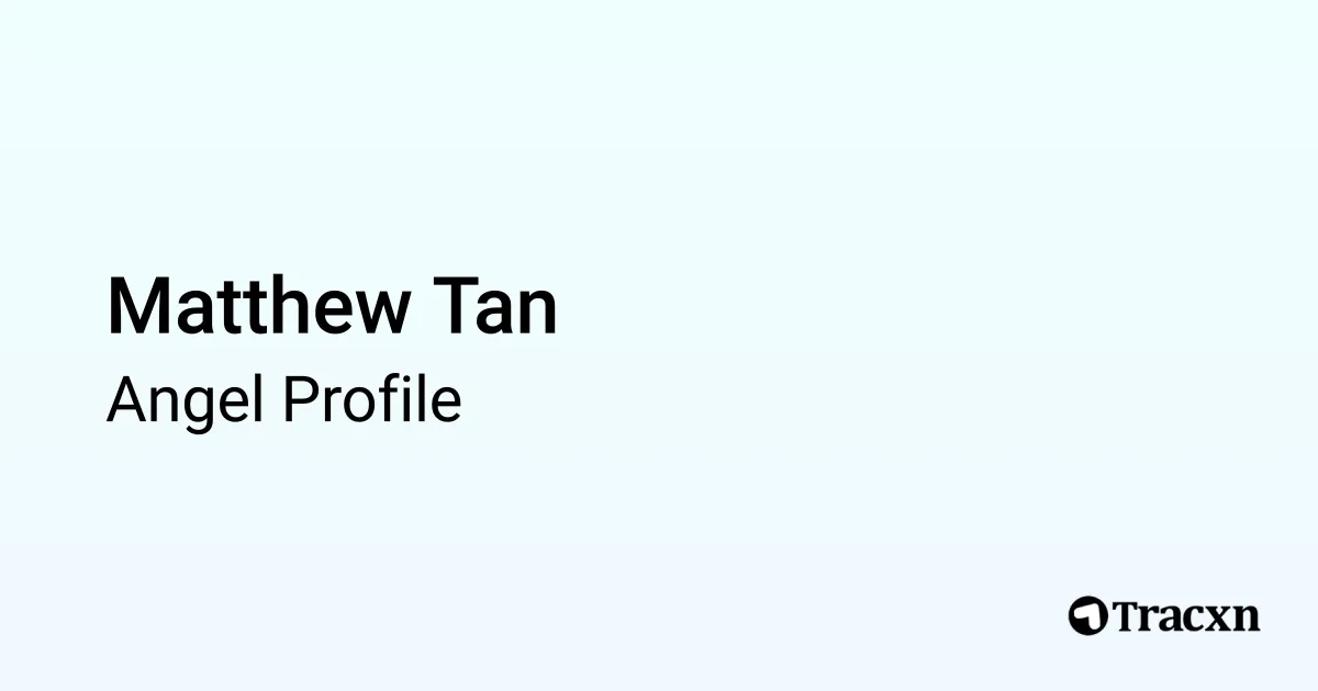 Matthew Tan - 2025 Portfolio & Founded Companies - Tracxn