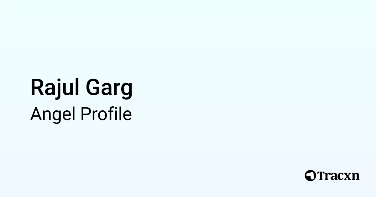 Rajul Garg - 2025 Portfolio & Founded Companies - Tracxn