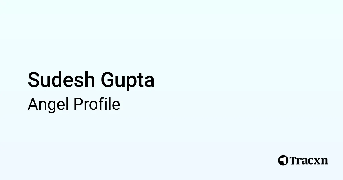 Sudesh Gupta - 2025 Portfolio & Founded Companies - Tracxn