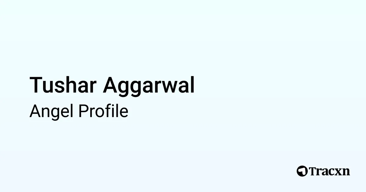 Tushar Aggarwal - 2025 Portfolio & Founded Companies - Tracxn