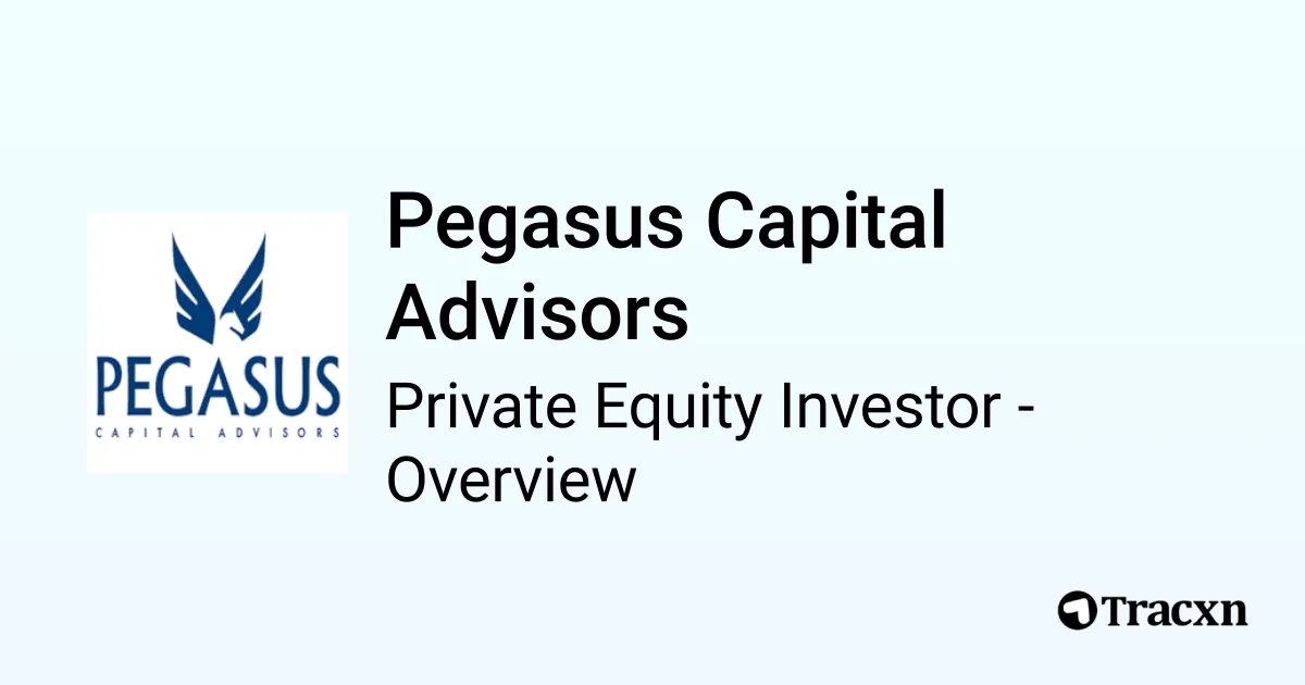 Pegasus Capital Advisors - 2025 Investor Profile, Portfolio, Team & Exits - Tracxn