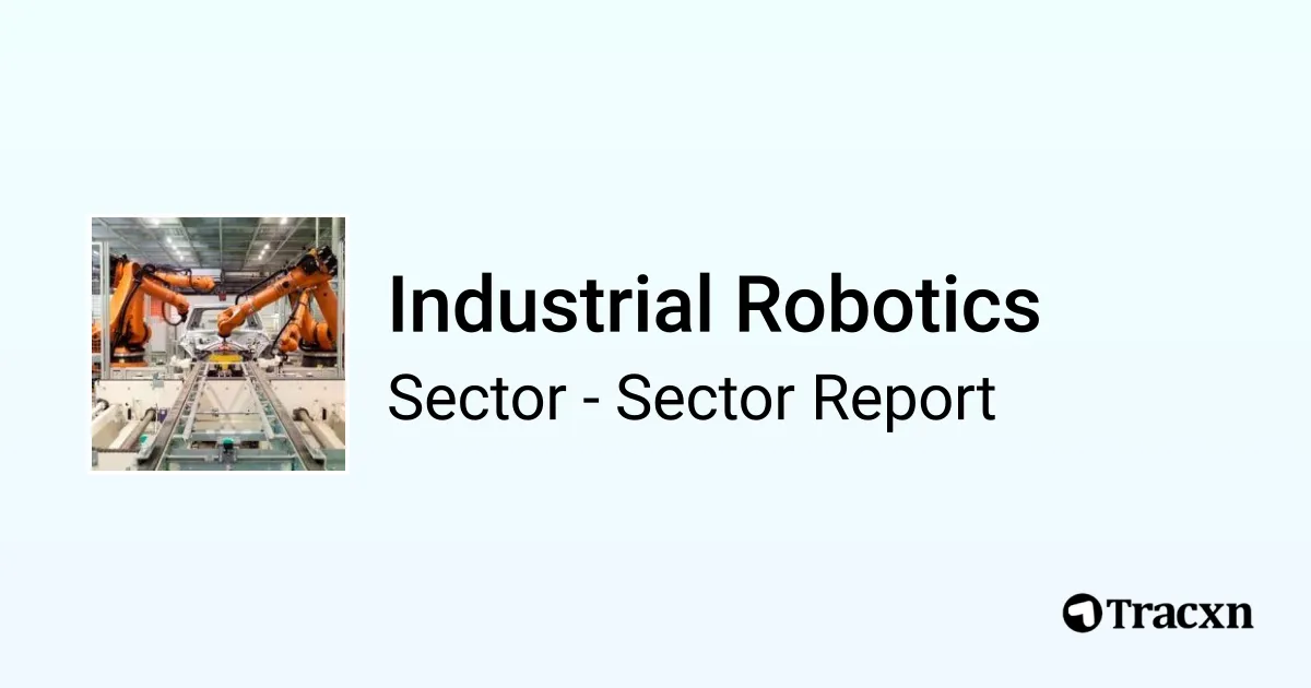 Industrial Robotics Sector Report - Market & Investment Trends in ...