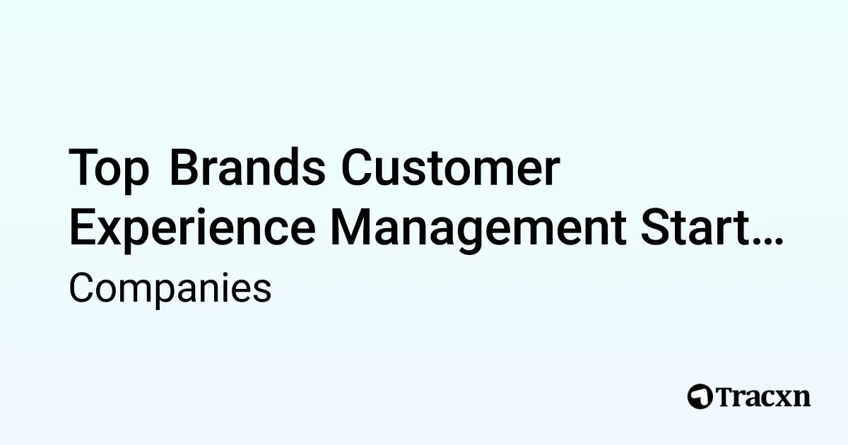 Top Companies in Brands Customer Experience Management (Jul, 2025) - Tracxn