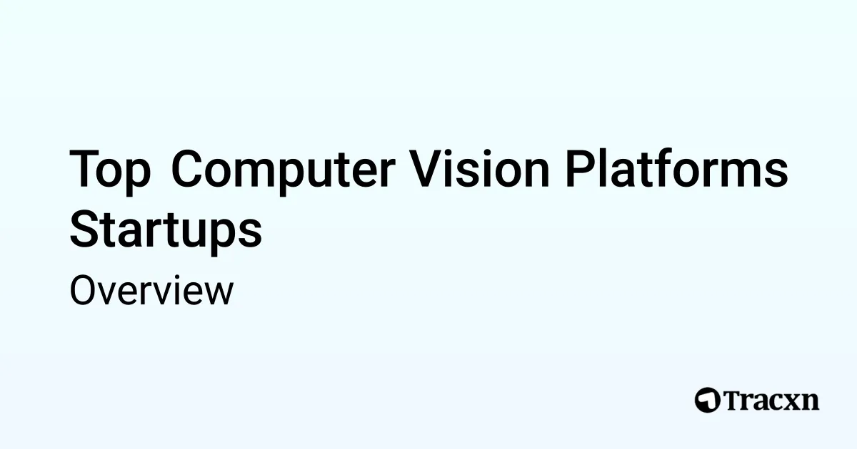 Computer Vision Platforms - 2025 Market & Investments Trends - Tracxn