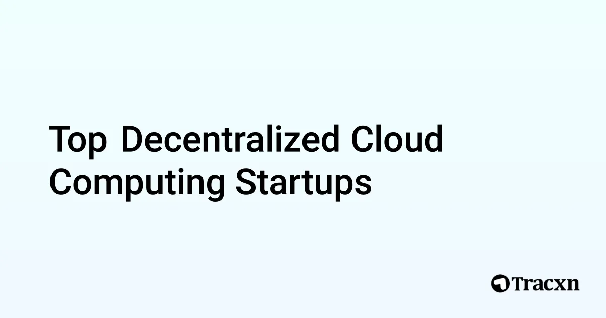 Top Companies in Decentralized Cloud Computing (Oct, 2025) - Tracxn