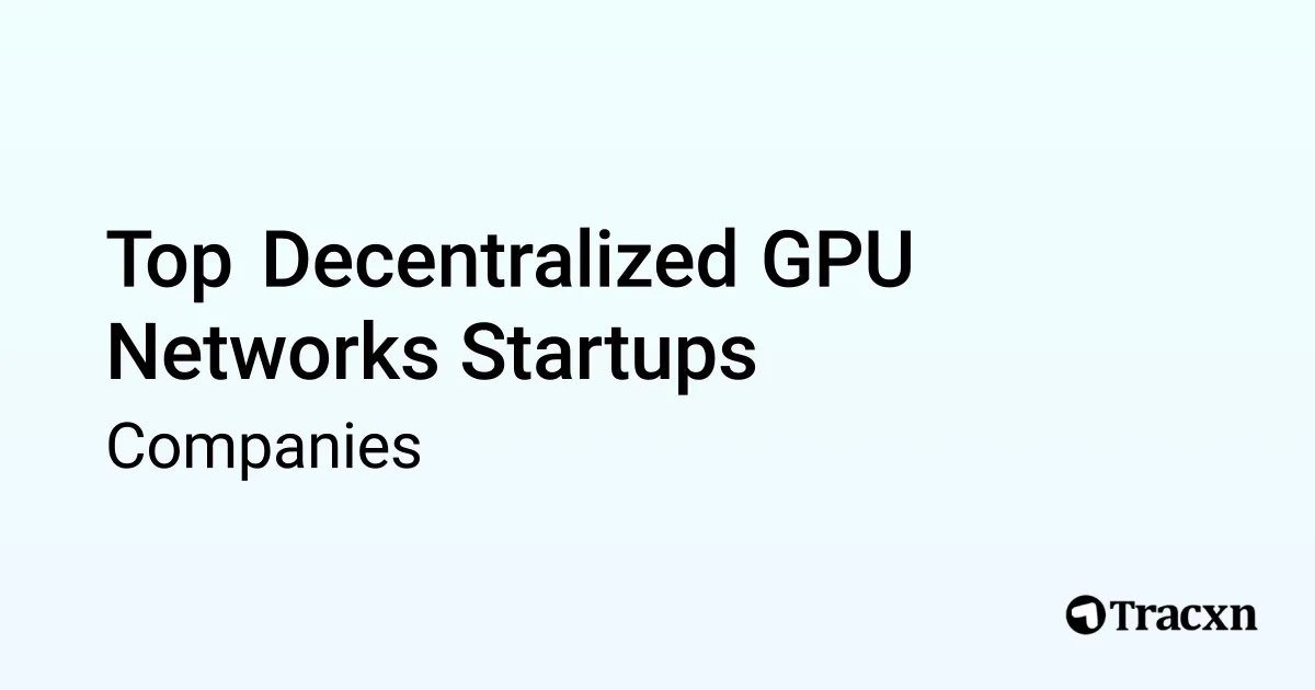 Top Companies in Decentralized GPU Networks (Oct, 2025) - Tracxn