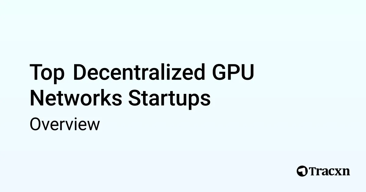 Decentralized GPU Networks - 2025 Market & Investments Trends - Tracxn