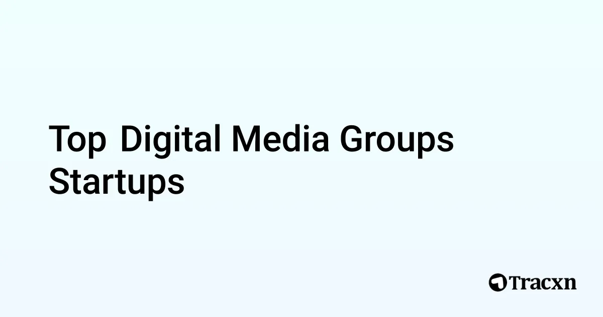 Top Companies in Digital Media Groups (Jul, 2025) - Tracxn