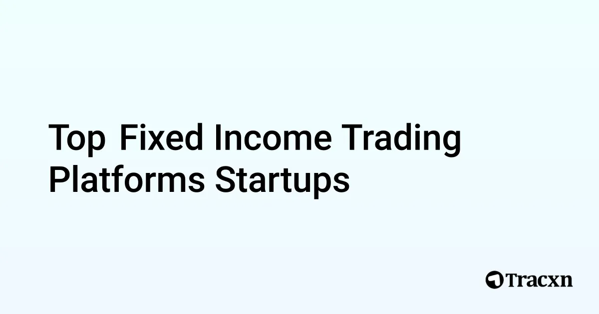 Top Companies in Fixed Income Trading Platforms (Apr, 2026) - Tracxn