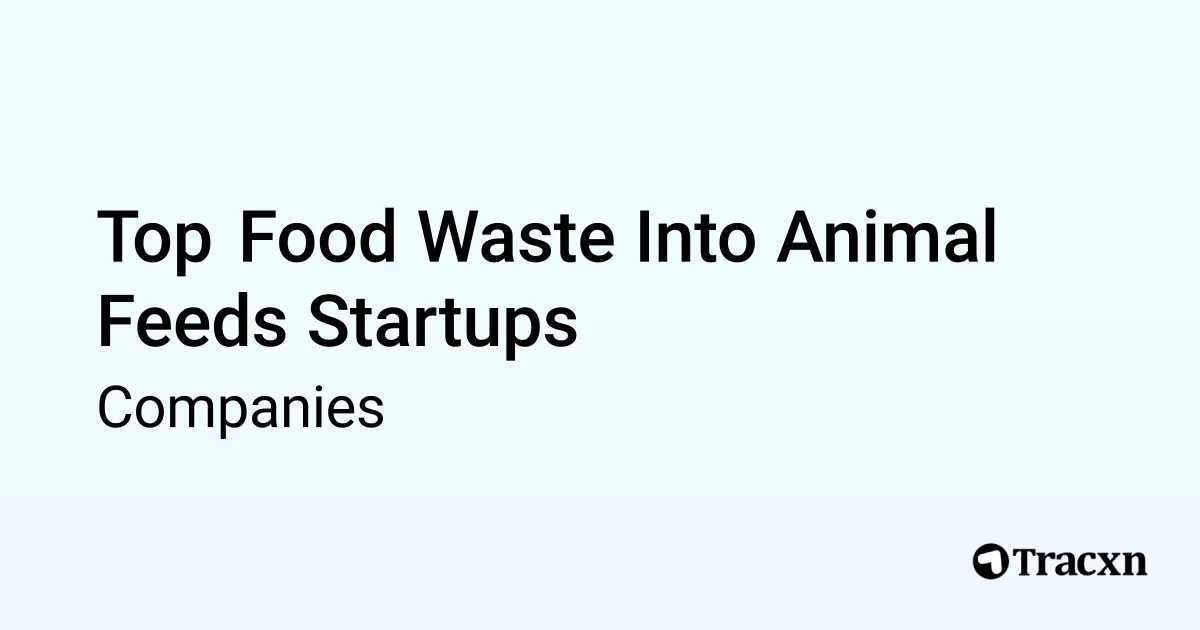 Top Companies in Food Waste Into Animal Feeds (Jan, 2026) - Tracxn