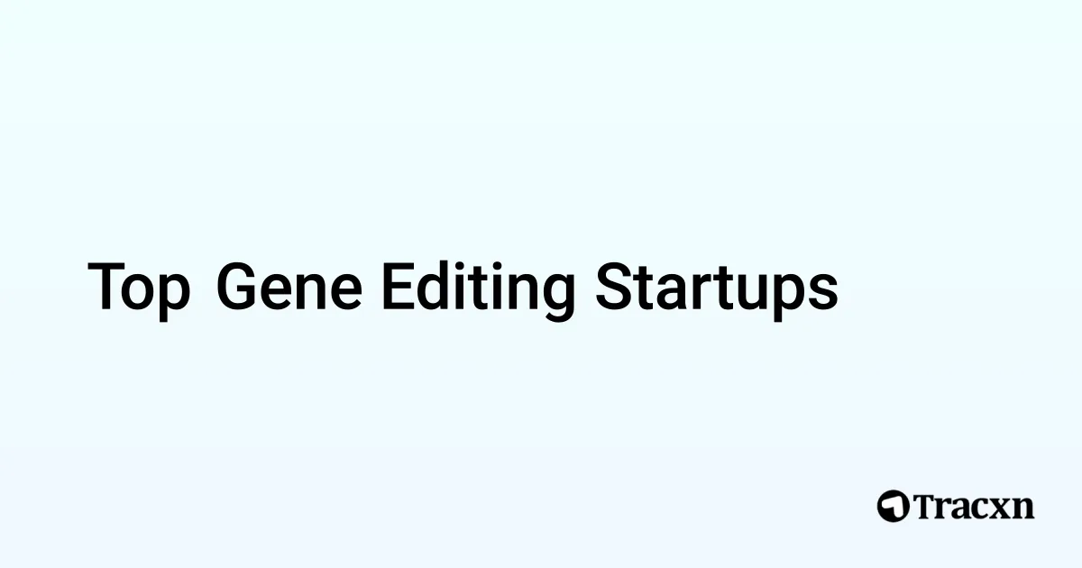 Top 120+ startups in Gene Editing in Nov, 2024 - Tracxn
