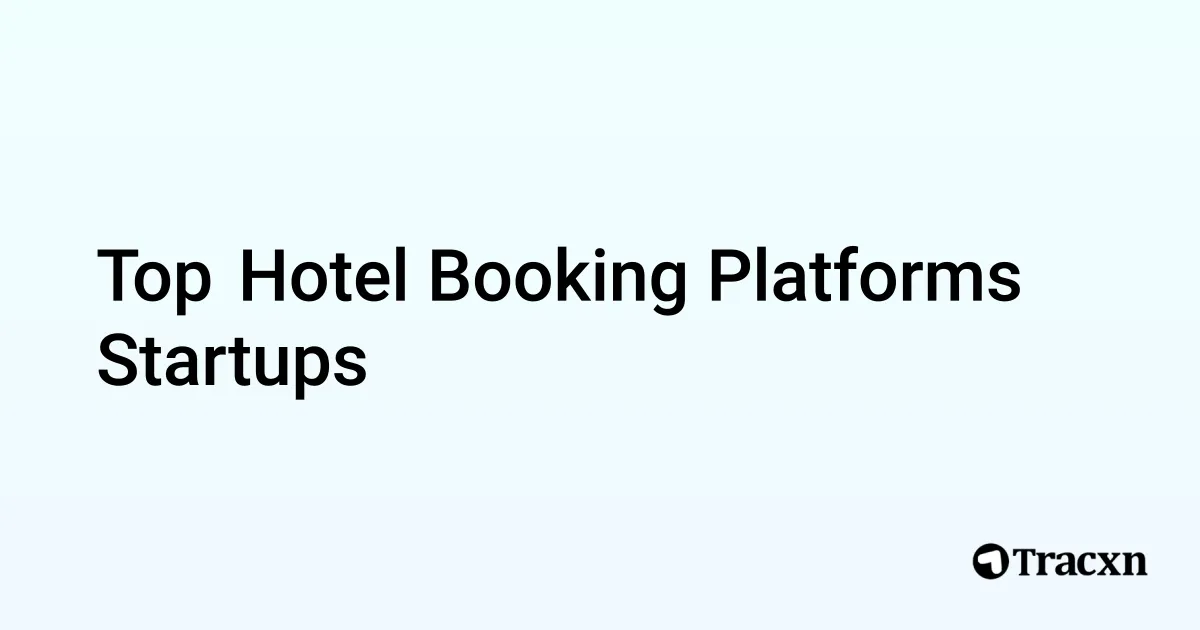 Top Companies in Hotel Booking Platforms (Oct, 2025) - Tracxn