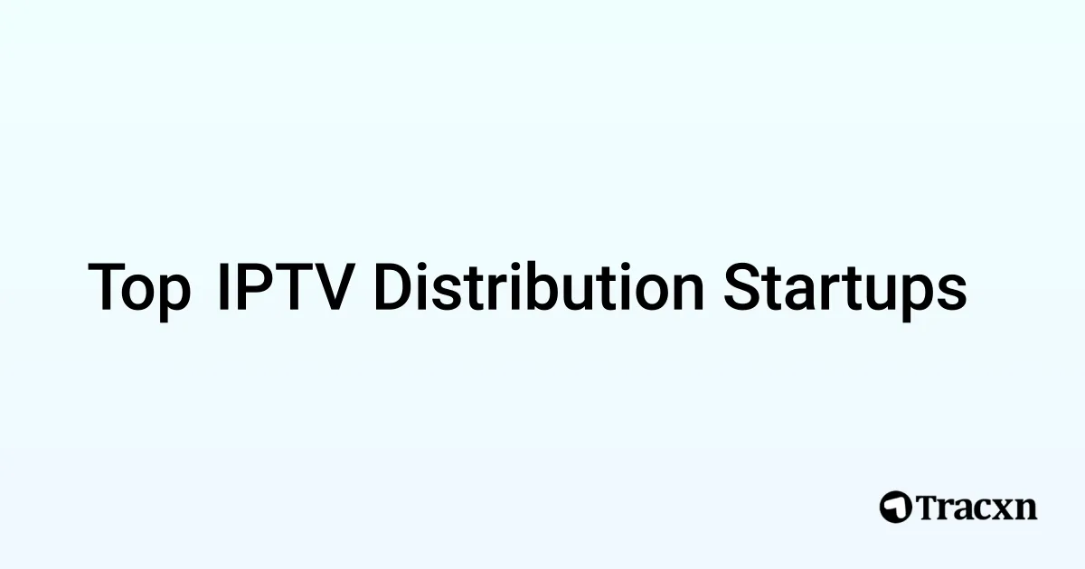Top Companies in IPTV Distribution (Jul, 2025) - Tracxn