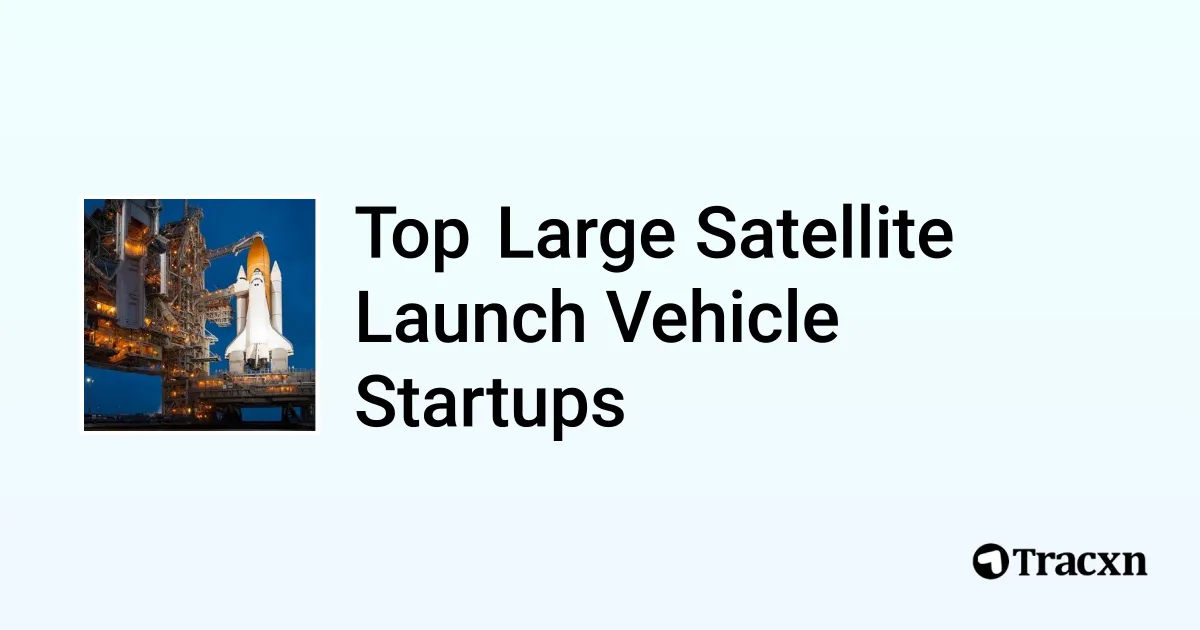 Top Companies in Large Satellite Launch Vehicle (Oct, 2025) - Tracxn
