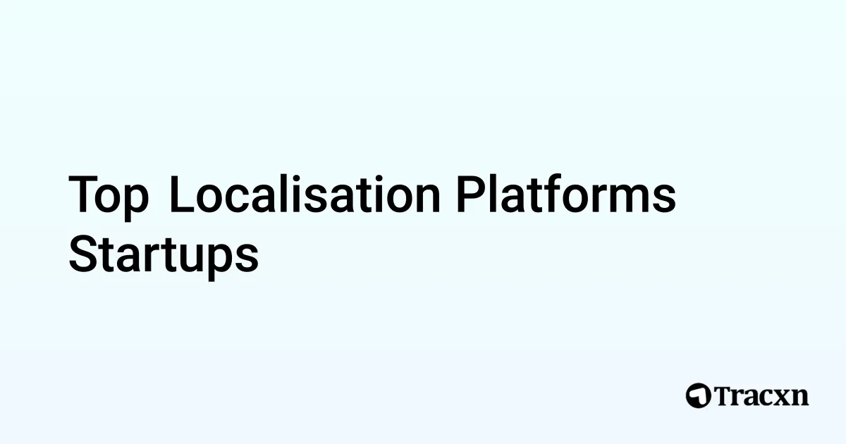 Top Companies in Localisation Platforms (Apr, 2025) - Tracxn