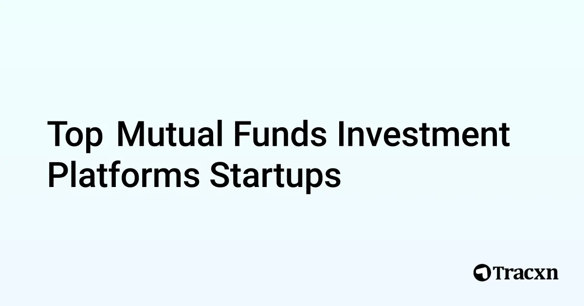 Top Companies in Mutual Funds Investment Platforms (Jan, 2026) - Tracxn