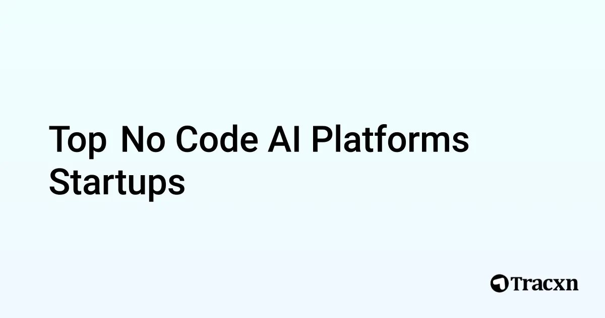 Top Companies in No Code AI Platforms (Jul, 2025) - Tracxn
