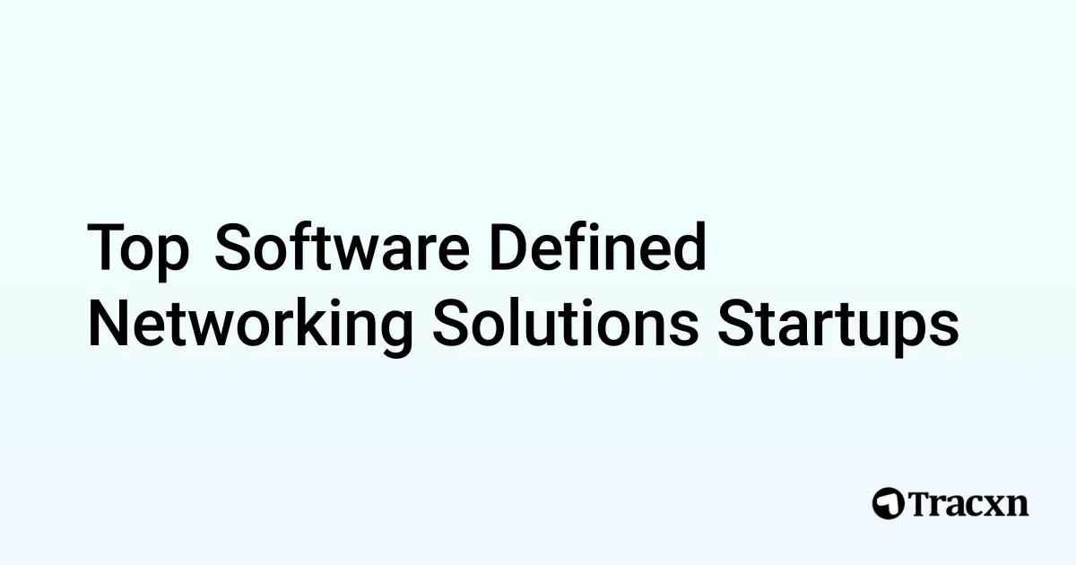 Top Companies in Software Defined Networking Solutions (Apr, 2025) - Tracxn